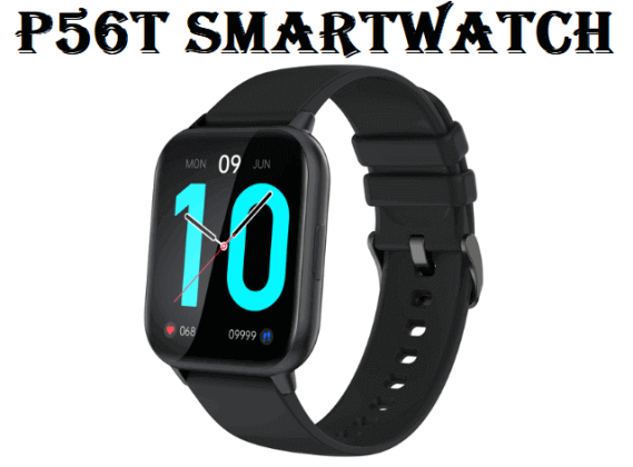 P56T SmartWatch 2023: Specs, Price, Pros & Cons - Chinese Smartwatches